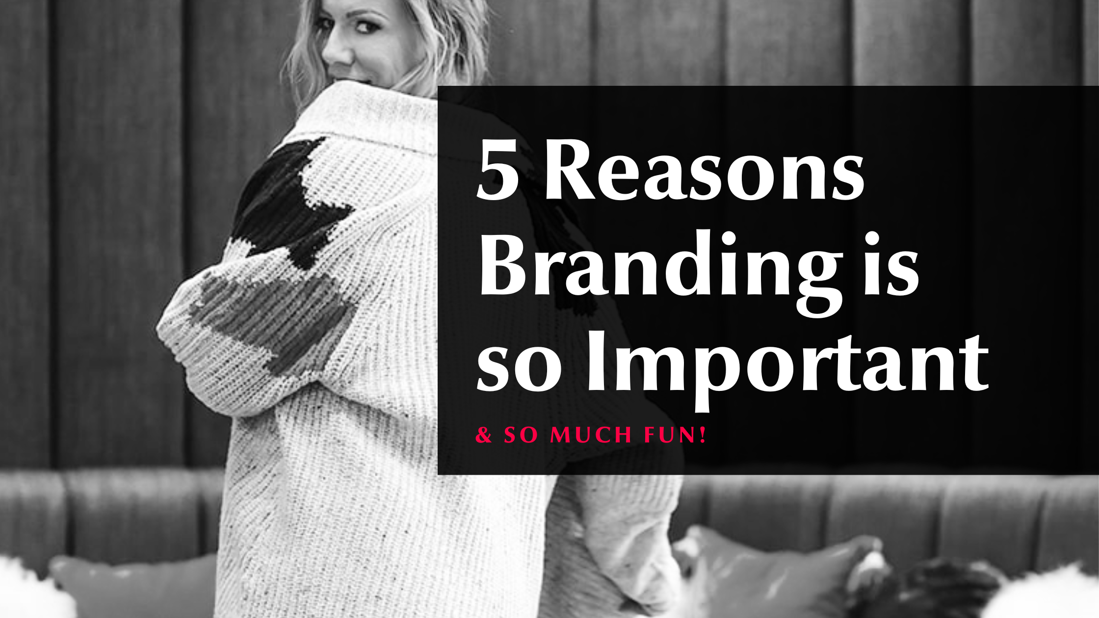 5 Reasons Branding is so Important PULP Brand Studio